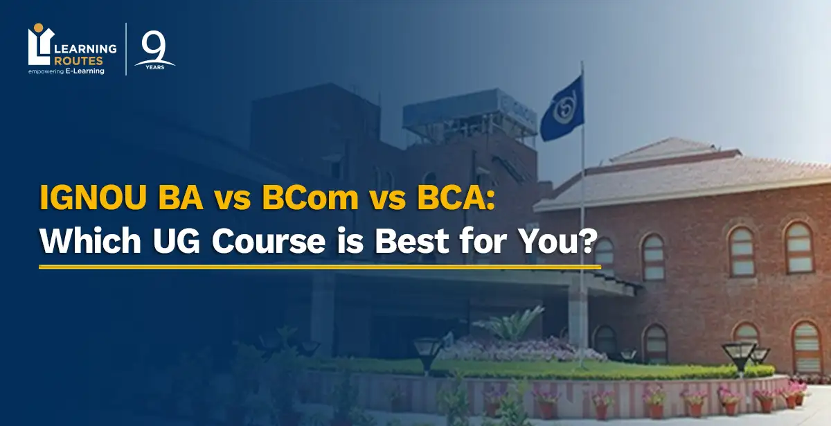 IGNOU BA vs BCom vs BCA: Which UG Course is Best for You?